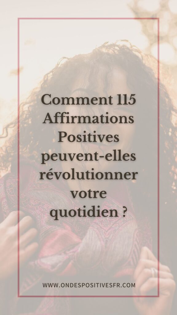 115 Affirmations positives : Comment transformer votre vie quotidienne ...