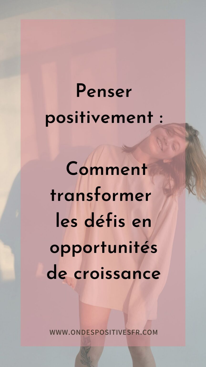 Penser positivement : Comment transformer les défis en opportunités de ...